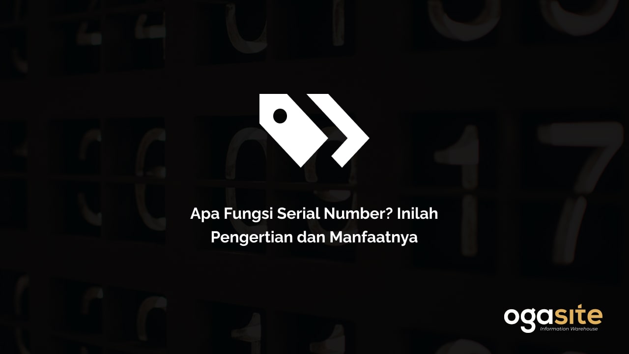 Apa Fungsi Serial Number? Inilah Pengertian dan Manfaatnya